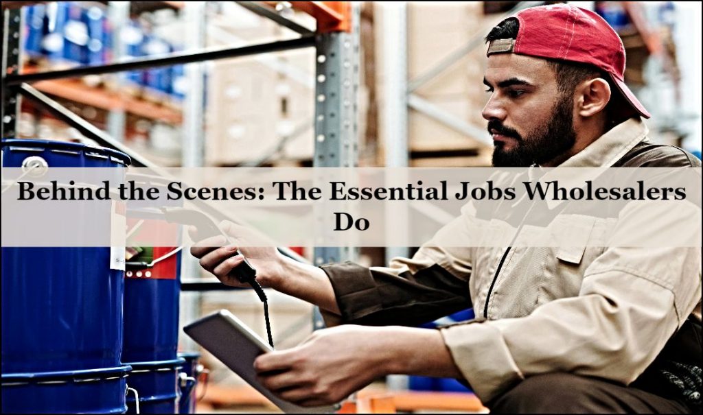 Behind the Scenes: The Essential Jobs Wholesalers Do