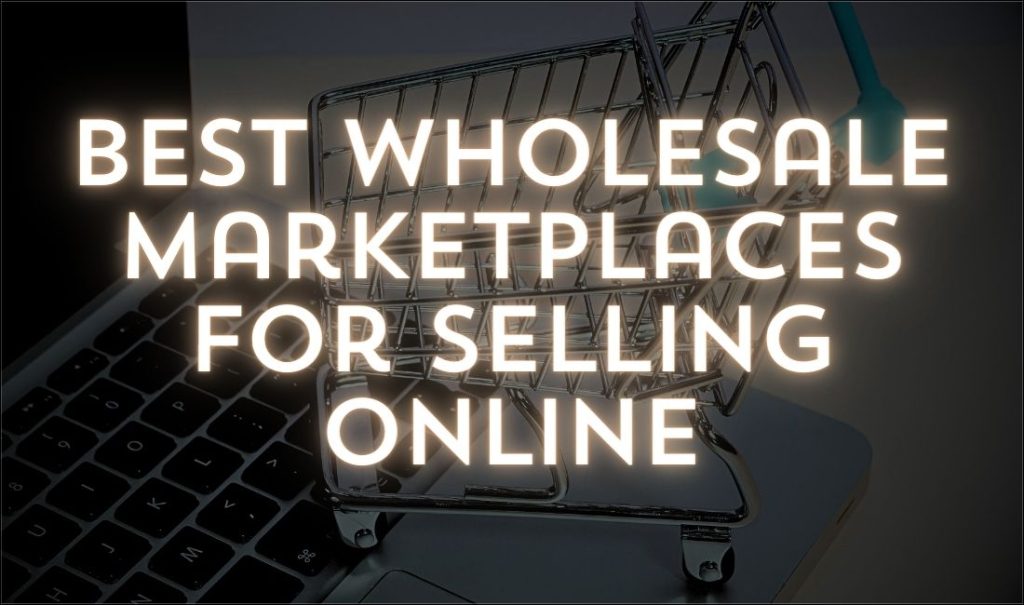 Wholesale Marketplaces For Selling Online: Where Should You Sell?